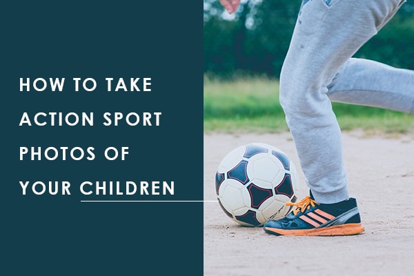 How To Take Action Photos Of Your Children