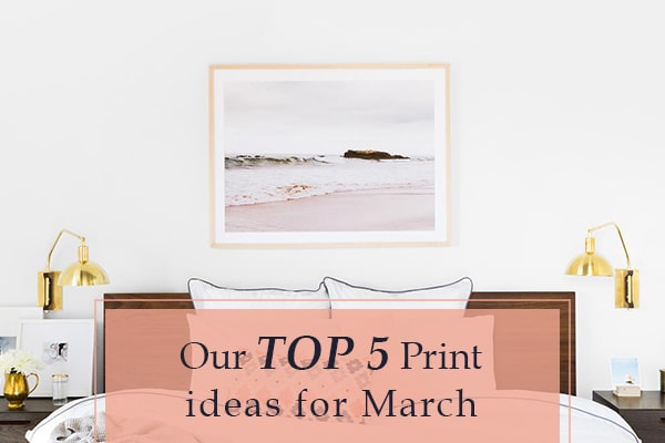 Top 5 Print Ideas For March